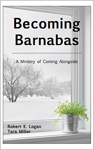 Becoming Barnabas: A Ministry of Coming Alongside by Robert E. Logan ...