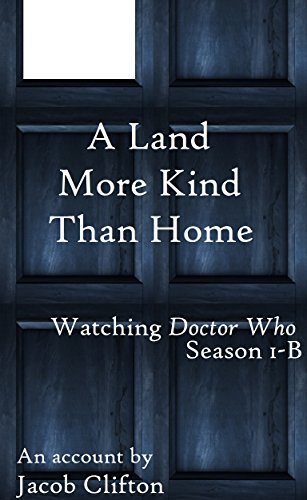 A Land More Kind Than Home: Watching Doctor Who, Season 1B by Jacob ...