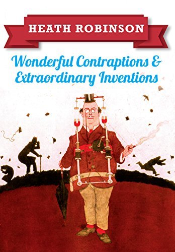 Heath Robinson: Wonderful Contraptions & Extraordinary Inventions by W ...