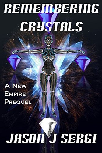 Remembering Crystals (The New Empire Trilogy) by Jason J. Sergi | Goodreads