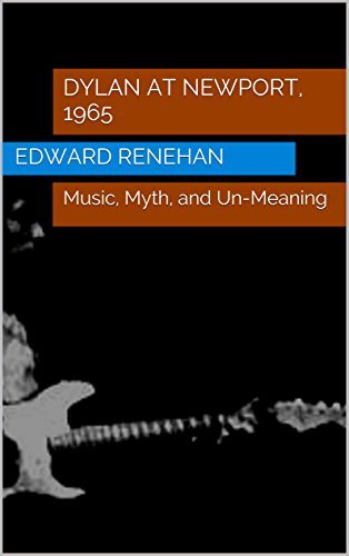 Dylan at Newport, 1965: Music, Myth, and Un-Meaning by Edward Renehan ...