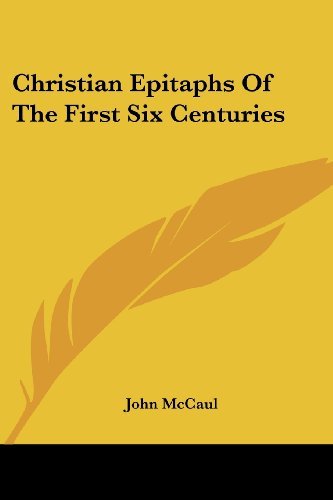 Christian Epitaphs Of The First Six Centuries by John McCaul | Goodreads