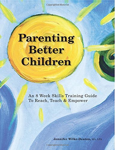 Parenting Better Children: An 8 Week Skills Training Guide To Reach ...