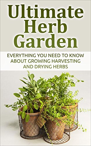 Ultimate Herb Garden: Everything You Need to Know About Growing ...