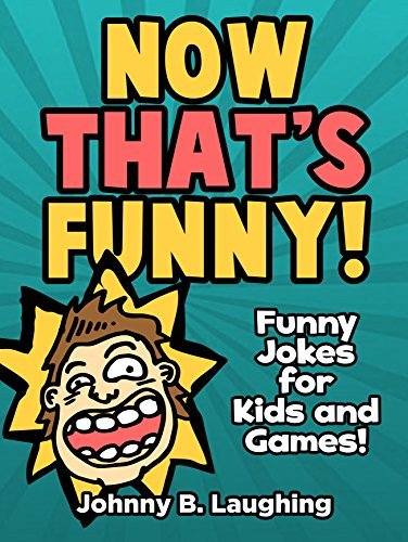 Now That's Funny!: Funny Jokes for Kids and Games! by Johnny B ...