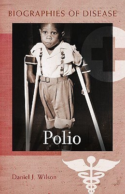 Polio (Biographies of Disease) by Daniel J. Wilson | Goodreads