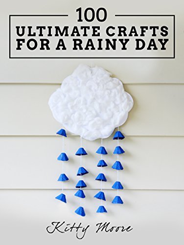 Crafts For A Rainy Day: 100 Ultimate Crafts For A Rainy Day by Kitty ...