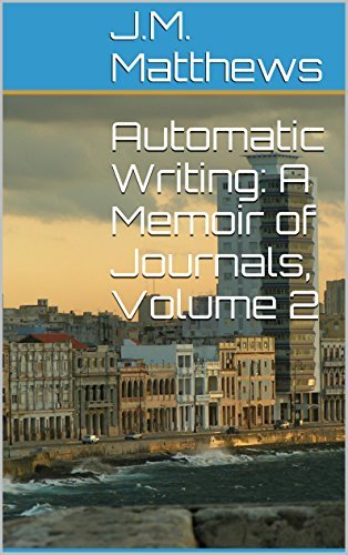Automatic Writing: A Memoir of Journals, Volume 2 by J.M. Matthews ...