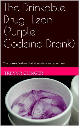 The Drinkable Drug: Lean (Purple Codeine Drank) by Trevor Clinger ...