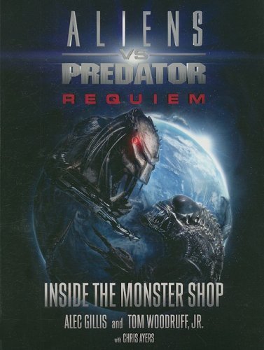 Aliens Vs. Predator: Requiem: Inside the Monster Shop by Alec Gillis ...