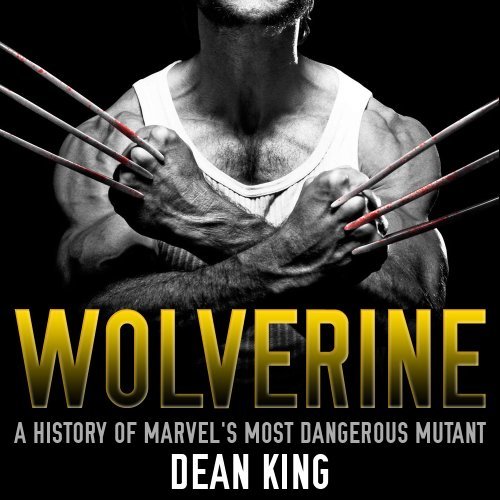 ‘Wolverine: The Amazing Story of Marvel's Most Dangerous Mutant by Dean ...