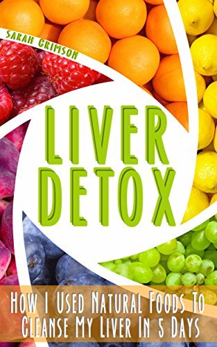 Liver Detox: How I Used Natural Foods To Cleanse My Liver In 5 Days by ...