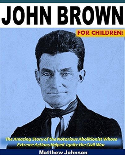John Brown For Children!: The Amazing Story of the Notorious ...