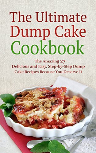 The Ultimate Dump Cake Cookbook: The Amazing 27 Delicious and Easy ...