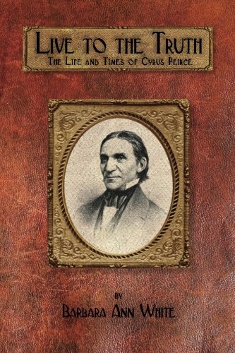 Live to the Truth: The Life and Times of Cyrus Peirce: Crusader for ...