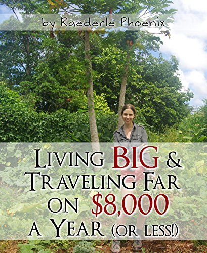 Living Big & Traveling Far on $8,000 a Year by Raederle Phoenix | Goodreads