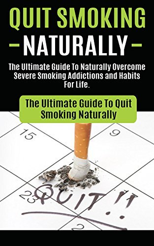 Quit Smoking: The Ultimate Guide To Naturally Overcome Severe Smoking ...