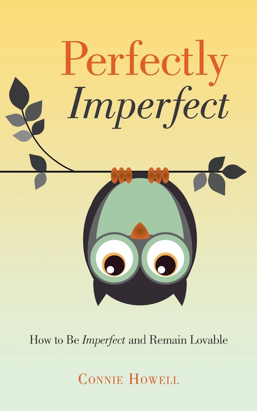Perfectly Imperfect: How to Be Imperfect and Remain Lovable by Connie ...