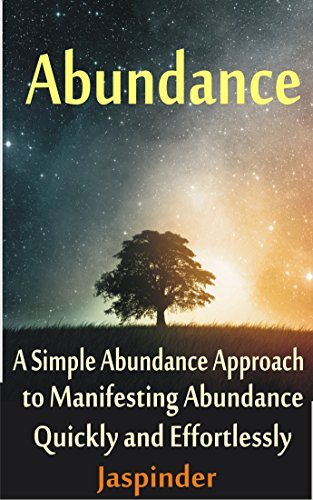 Abundance : A Simple Abundance Approach to Manifesting Abundance Quickly and Effortlessly ...