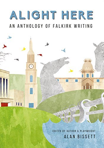 Alight Here: An Anthology of Falkirk Writing by Alan Bissett | Goodreads