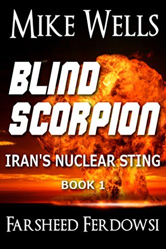 Blind Scorpion, Iran's Nuclear Sting - Book 1: He could walk away a ...