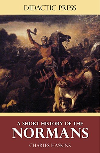 A Short History of the Normans (Illustrated) by Charles Homer Haskins ...