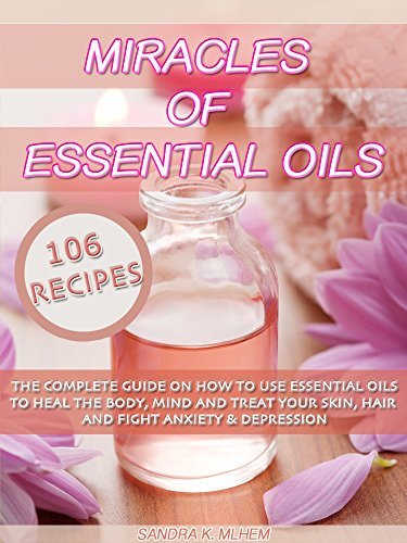 Essential Oils: Miracles Of Essential Oils: The complete guide on how ...