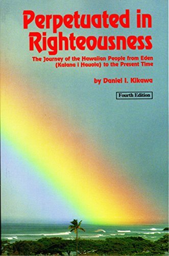 Perpetuated In Righteousness: The Journey of the Hawaiian People from ...