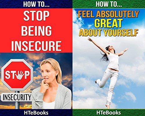 2in1 HTeBooks: How To Stop Being Insecure And Defeat Your Emotional Insecurity and How To Feel ...