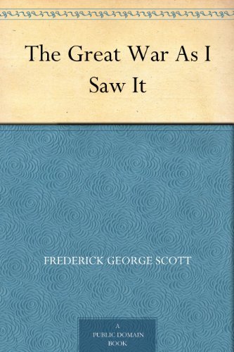 The Great War As I Saw It by Frederick George Scott | Goodreads