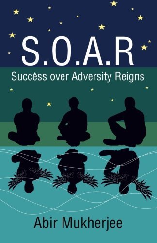 S.O.A.R - Success over Adversity Reigns! by Abir Mukherjee | Goodreads