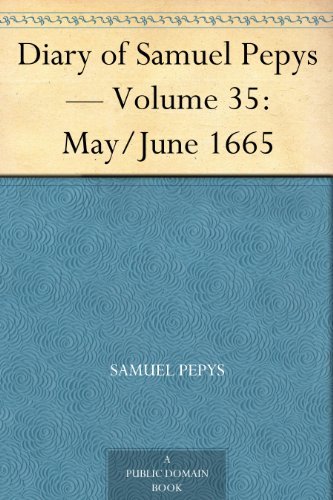 Diary of Samuel Pepys — Volume 35: May/June 1665 by Samuel Pepys | Goodreads