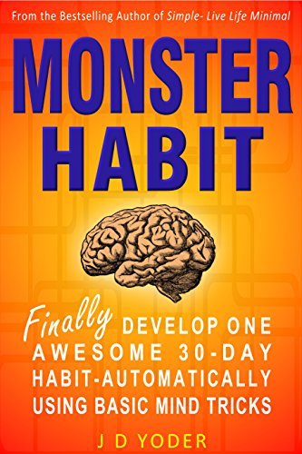 Monster Habit: Develop One, Awesome 30-Day Habit Automatically, Using Basic Mind Tricks by J.D ...