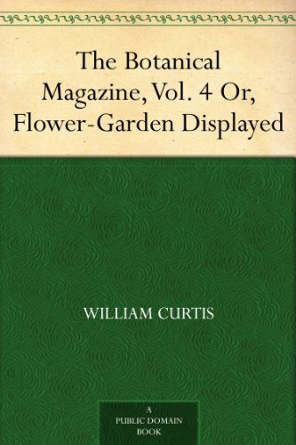 The Botanical Magazine, Vol. 4 Or, Flower-Garden Displayed by William ...