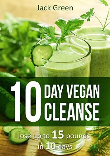 10 day Vegan Cleanse: Lose Up To 15 pounds in 10 days(Vegan Detox,Vegan ...
