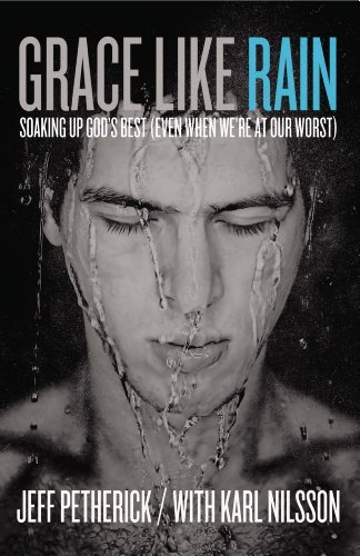 Grace Like Rain: Soaking Up God's Best. by Jeff Petherick | Goodreads