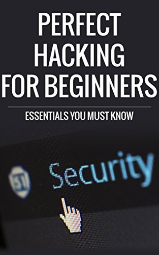 Hacking: Perfect Hacking for Beginners: Essentials You Must Know ...