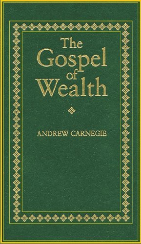 The Gospel of Wealth: And Other Timely Essays by Andrew Carnegie ...
