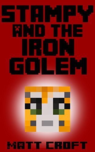 Stampy and the Iron Golem: Novel Inspired by StampyLongNose by Matt ...