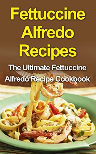 Fettuccine Alfredo Recipes: The Ultimate Fettuccine Alfredo Recipe ...