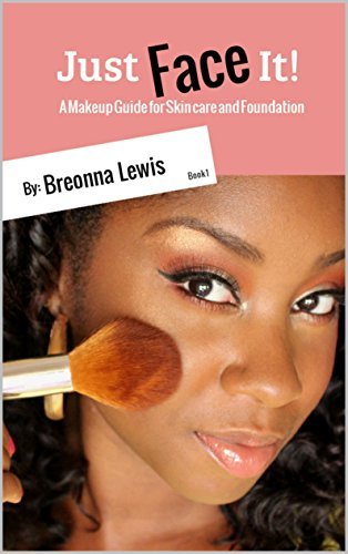 Just Face it!: A Makeup Guide on Skin Care and Foundation by Breonna ...