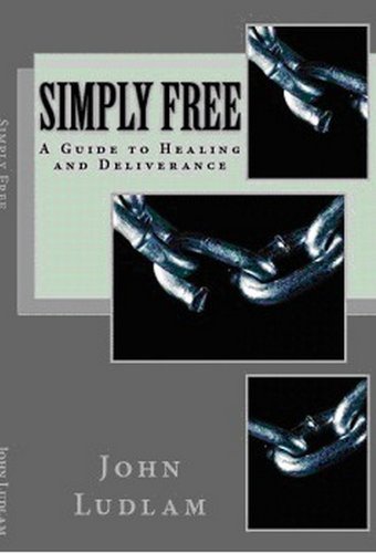Simply Free: A Guide to Healing and Deliverance by John Ludlam | Goodreads