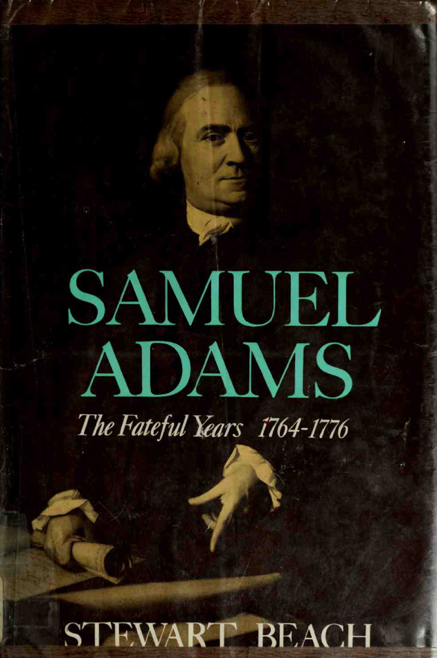 Samuel Adams: The Fateful Years, 1764-1776 by Stewart Beach | Goodreads