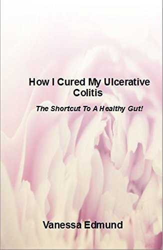 How I Cured My Ulcerative Colitis: The Shortcut To A Healthy Gut! by ...