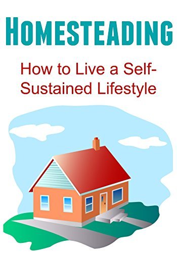 Homesteading: How to Live a Self-Sustained Lifestyle: Homesteading ...