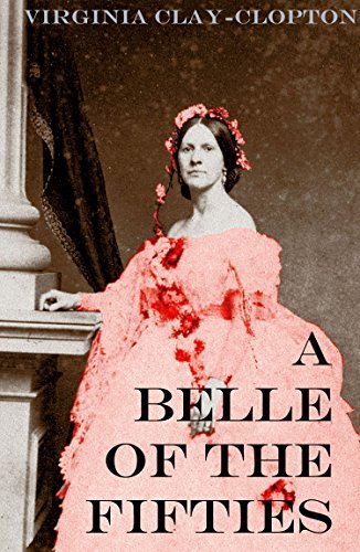 A Belle of the Fifties (Expanded, Annotated) by Virginia Clay-Clopton ...