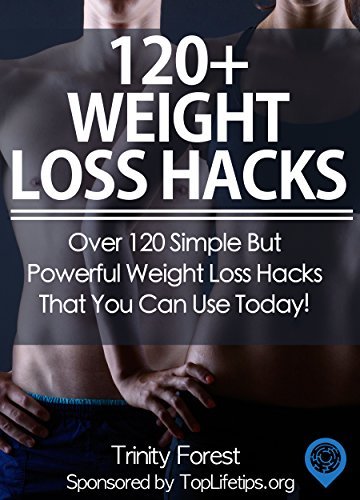Weight Loss: 120+ Weight Loss Hacks - Over 120 Simple But Powerful ...