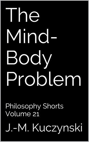 The Mind-Body Problem: Philosophy Shorts Volume 21 by John-Michael ...