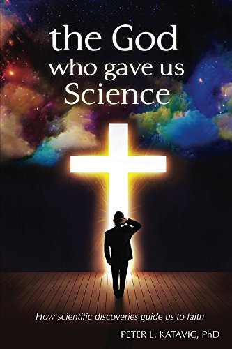 The God Who Gave Us Science: How scientific discoveries guide us to ...