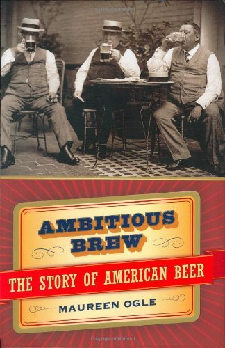 Ambitious Brew : The Story of American Beer by Maureen Ogle | Goodreads